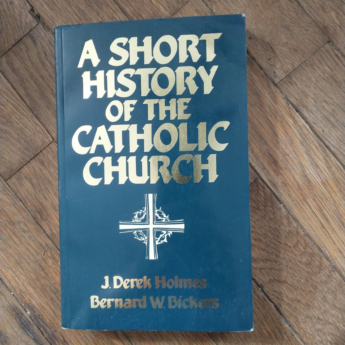 A Short History of the Catholic Church by Derek J. Holmes, Bernard W ...