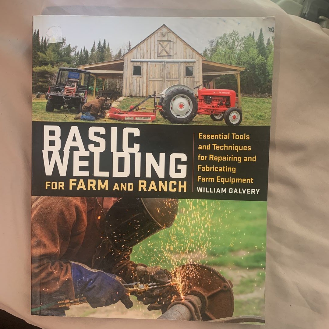 Basic Welding for Farm and Ranch by William Galvery