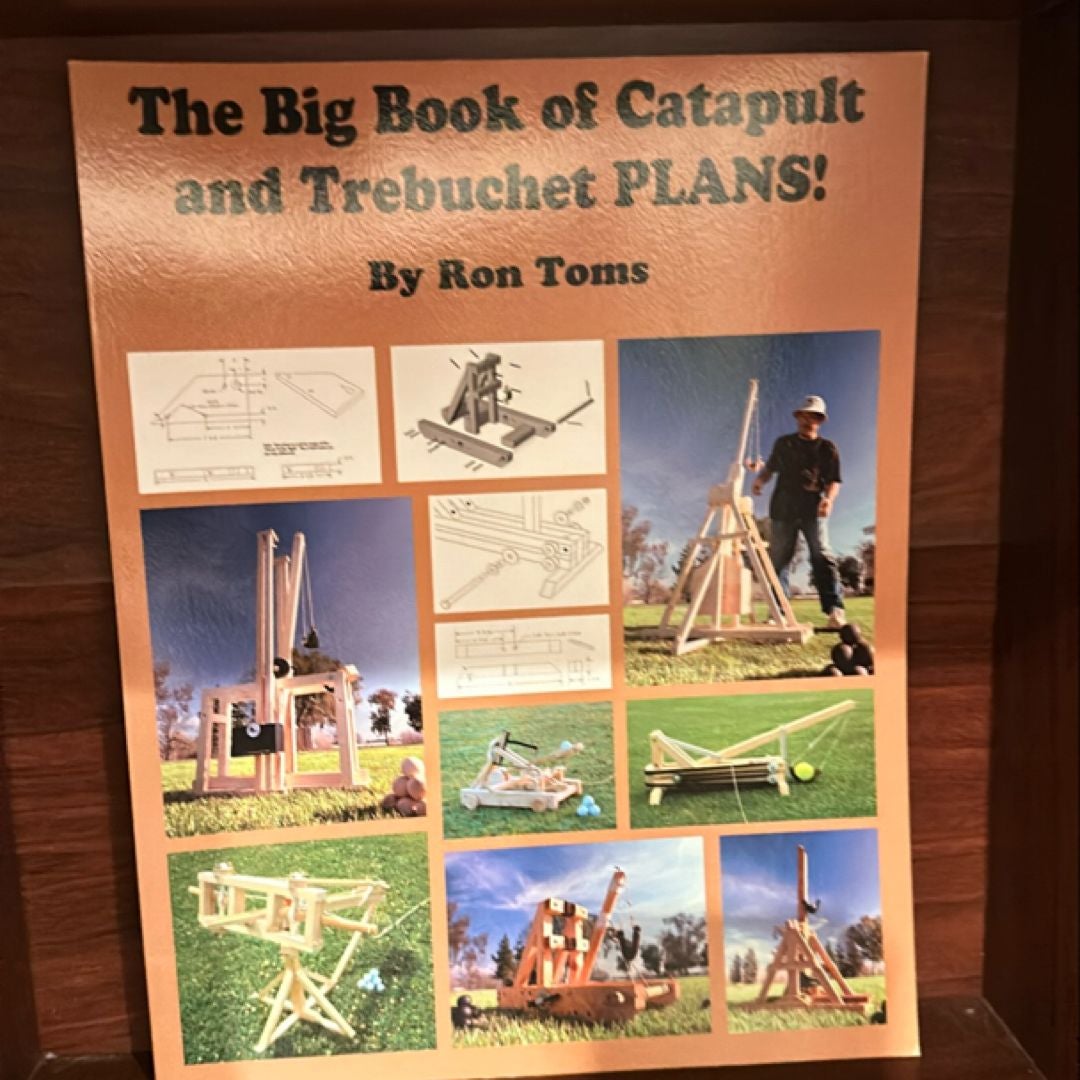 The Big Book of Catapult and Trebuchet Plans! by Ron L. Toms