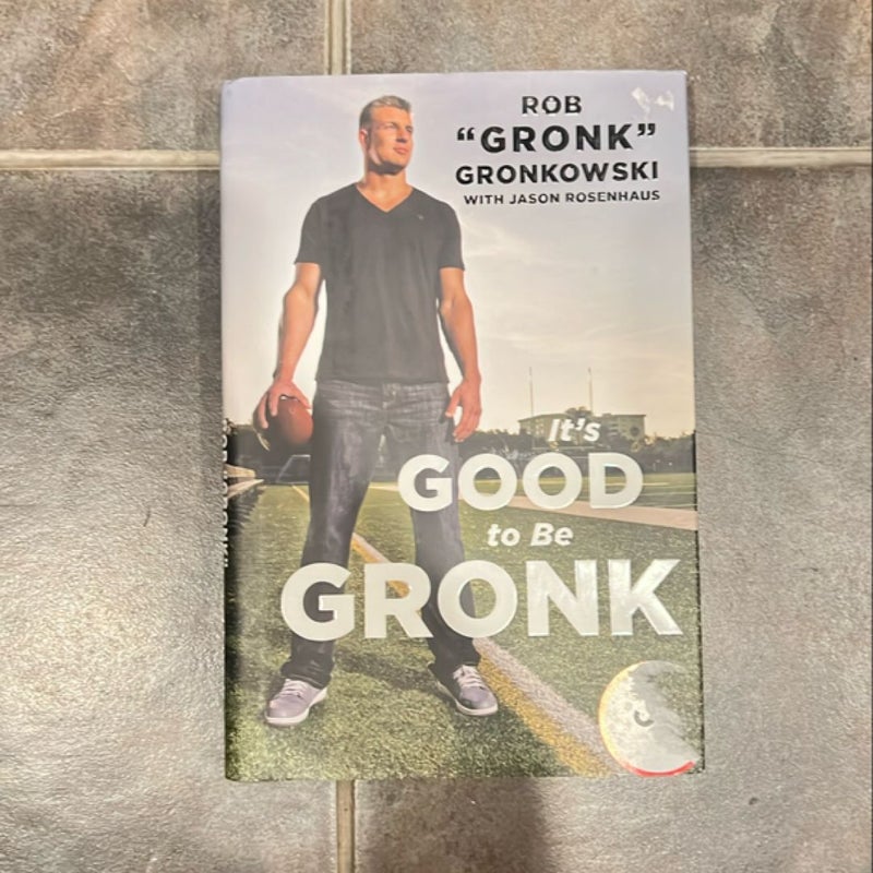 It's Good to Be Gronk by Rob "Gronk" Gronkowski, Jason Rosenhaus
