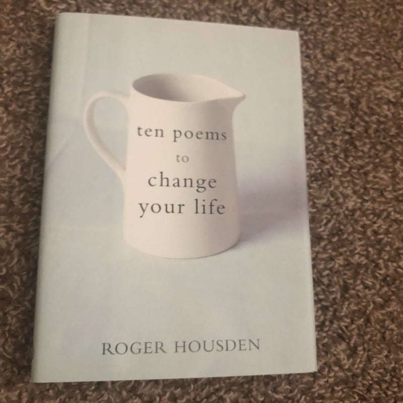 Ten Poems to Change Your Life by Roger Housden