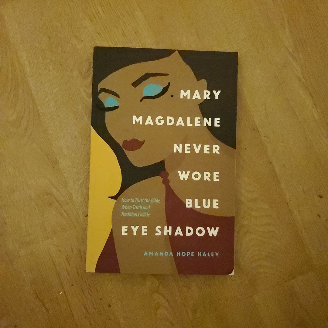 Mary Magdalene Never Wore Blue Eye Shadow by Amanda Hope Haley
