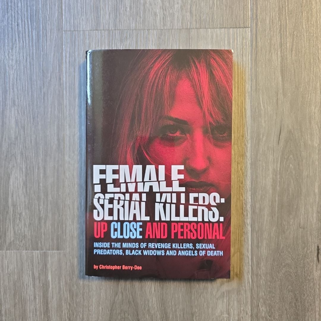 Female Serial Killers: up Close and Personal by Christopher Berry-Dee