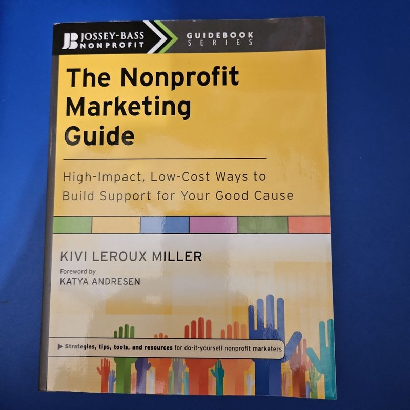 The Nonprofit Marketing Guide by Kivi Leroux Miller, Katya Andresen