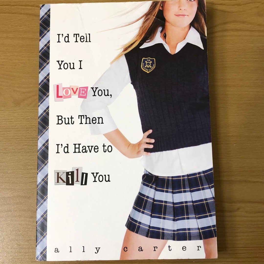 I'd Tell You I Love You, but Then I'd Have to Kill You by Ally Carter ...