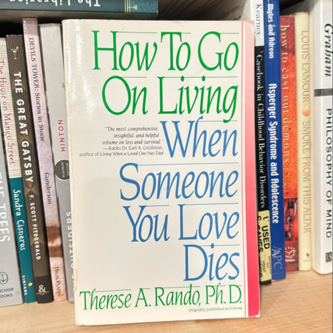 How to Go on Living When Someone You Love Dies by Therese A. Rando