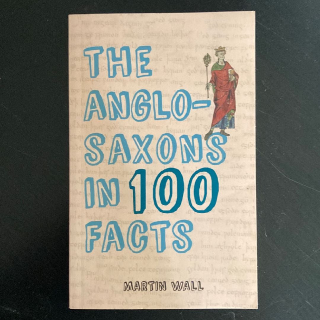 The Anglo-Saxons in 100 Facts by Martin Wall