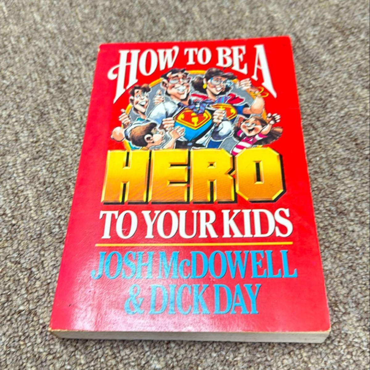 How to Be a Hero to Your Kids by JOsh McDowell, Dick Day