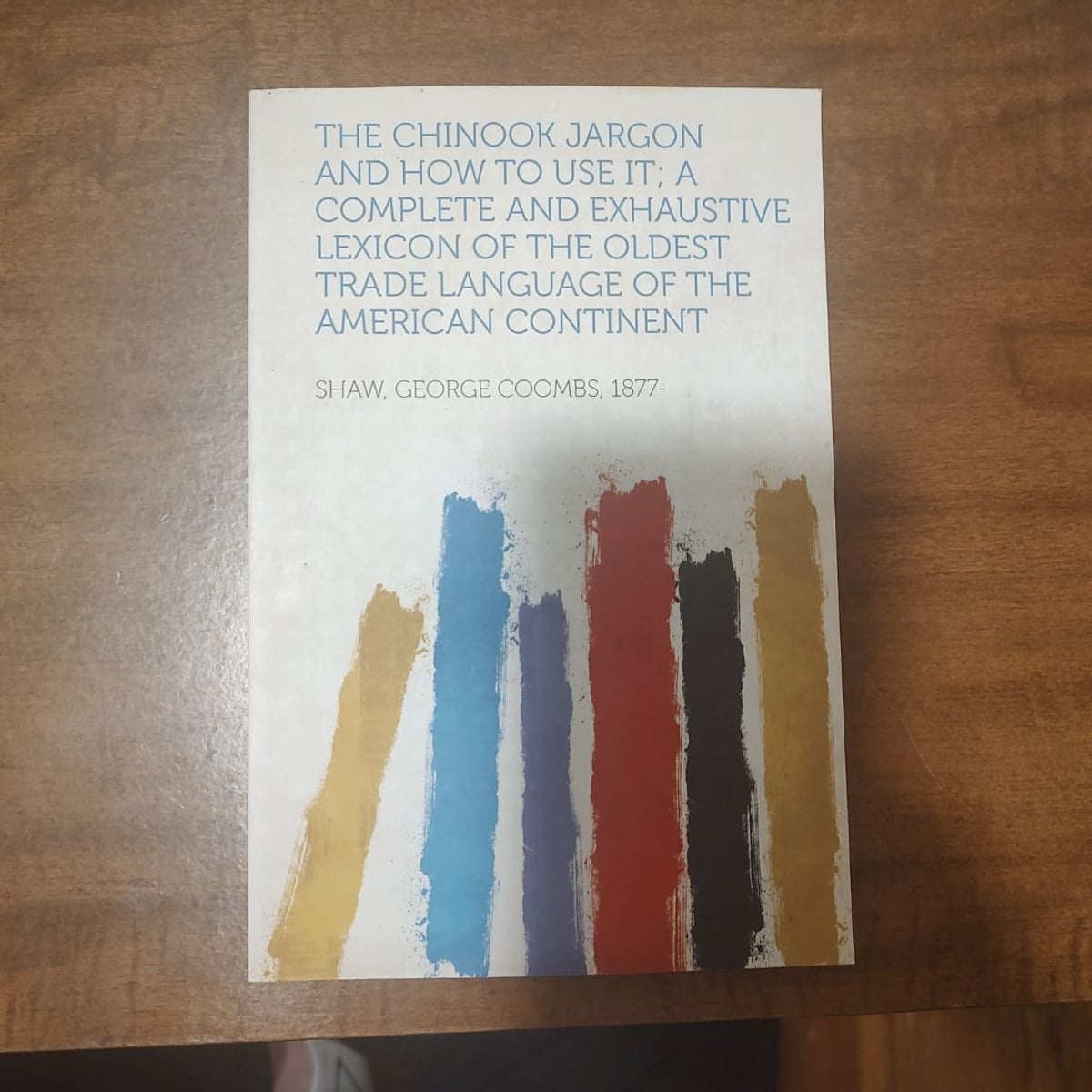 The Chinook Jargon and How to Use It; a Complete and Exhaustive Lexicon ...