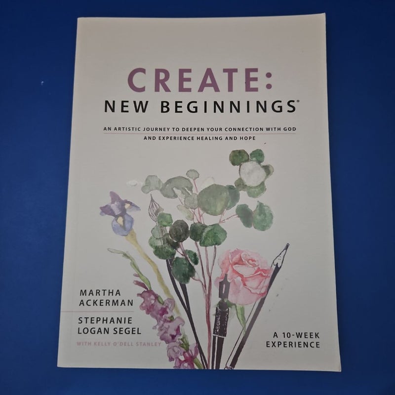 Create: New Beginnings by Martha Ackerman, Stephanie Segel, Kelly O'Dell Stanley