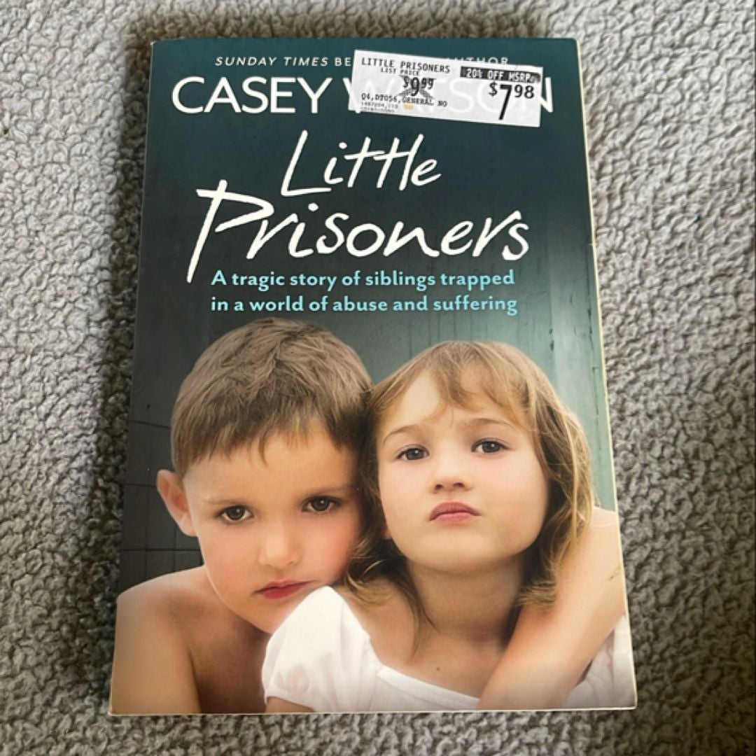 Little Prisoners: a Tragic Story of Siblings Trapped in a World of Abuse and Suffering by Casey ...