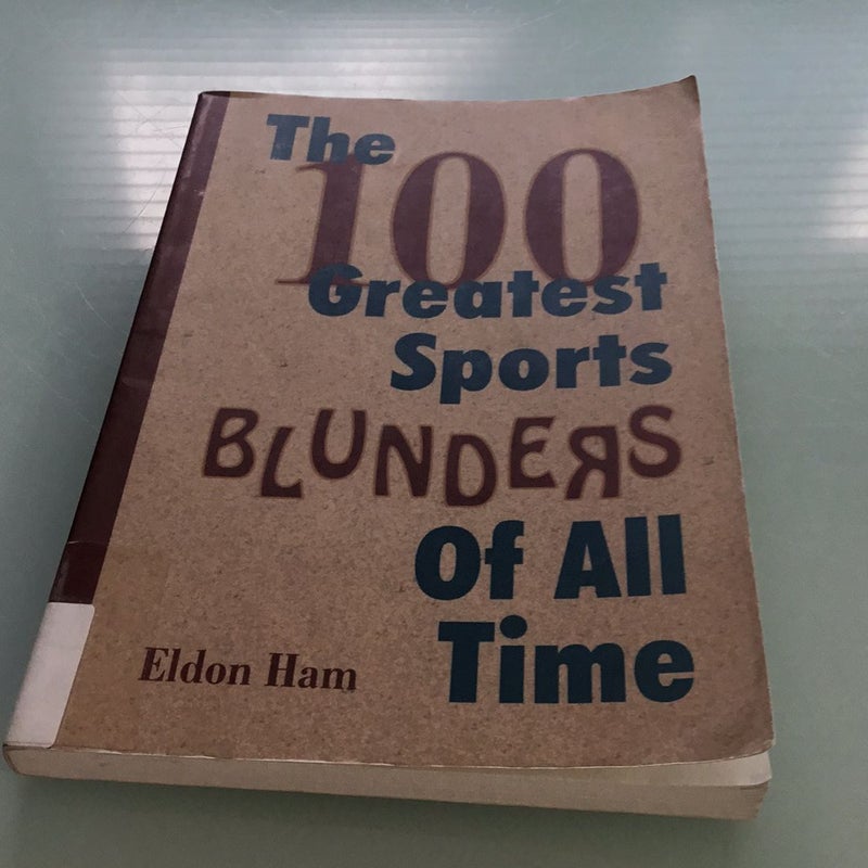 The 100 Greatest Sports Blunders of All Time by Eldon L. Ham, Paperback ...