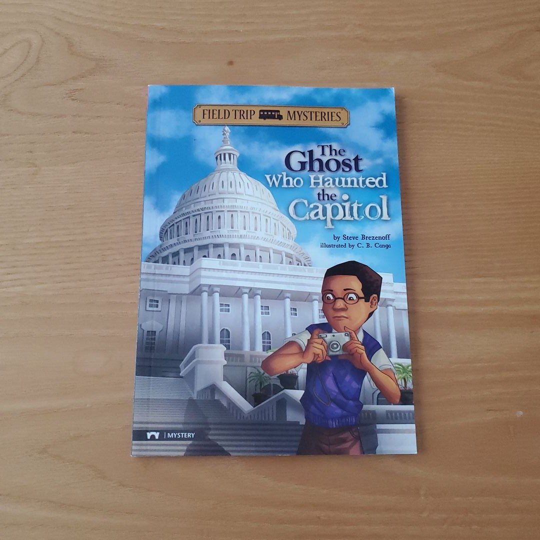 Field Trip Mysteries: the Ghost Who Haunted the Capitol by Steve Brezenoff