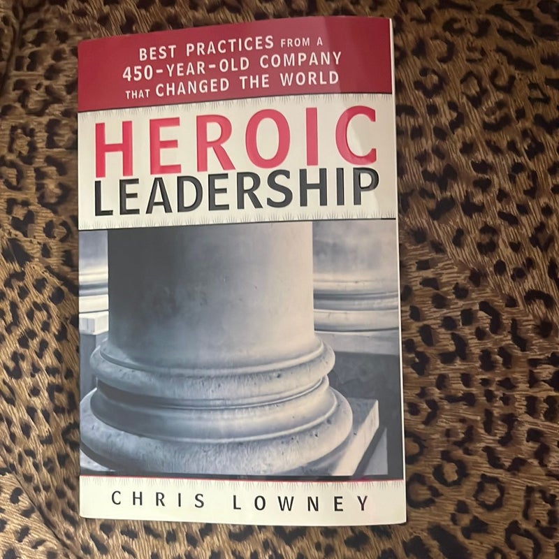 Heroic Leadership by Chris Lowney