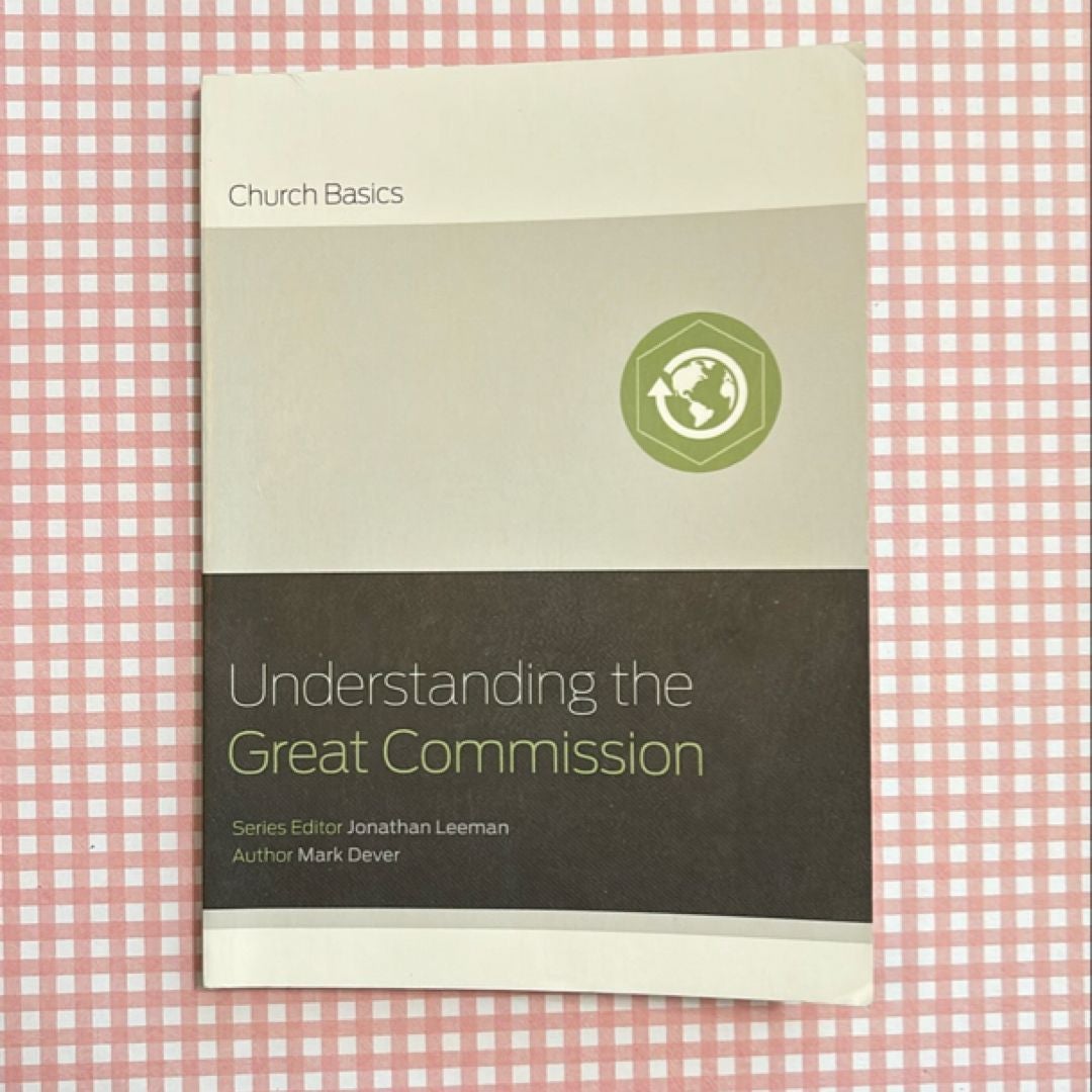 Understanding the Great Commission by Jonathan Leeman, Mark Dever