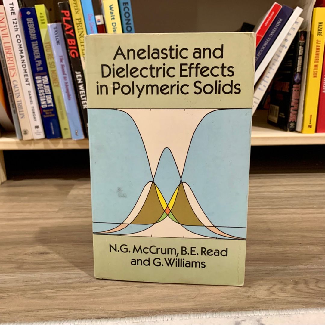 Anelastic and Dielectric Effects in Polymeric Solids by N. G. McCrum