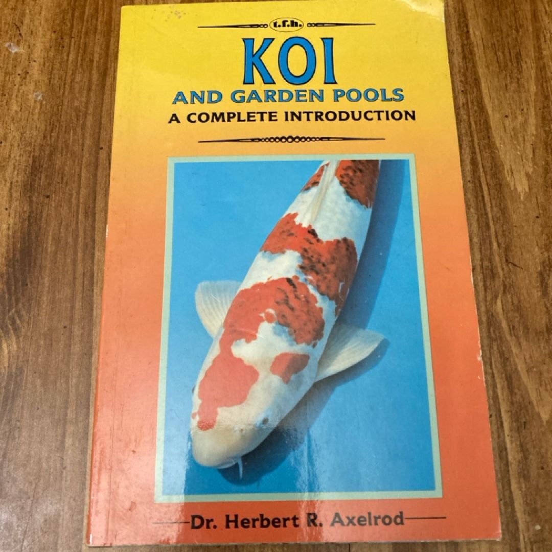 A Complete Introduction to Koi and Garden Ponds by Herbert R. Axelrod