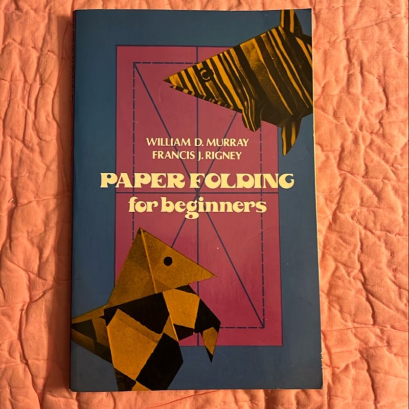 Paper Folding for Beginners by William D. Murray, Francis J. Rigney