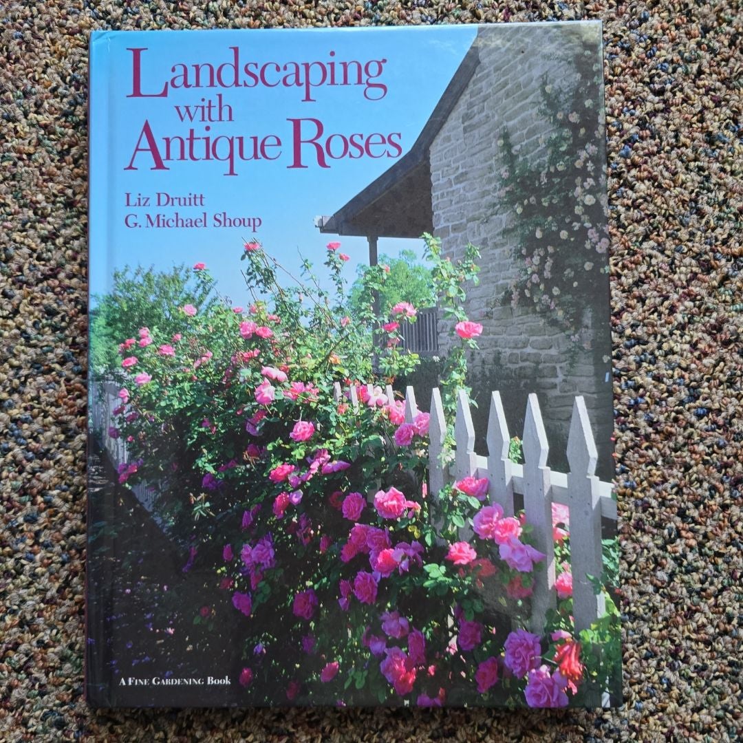 Landscaping with Antique Roses by Liz Druitt, E. Michael Shoup, G ...