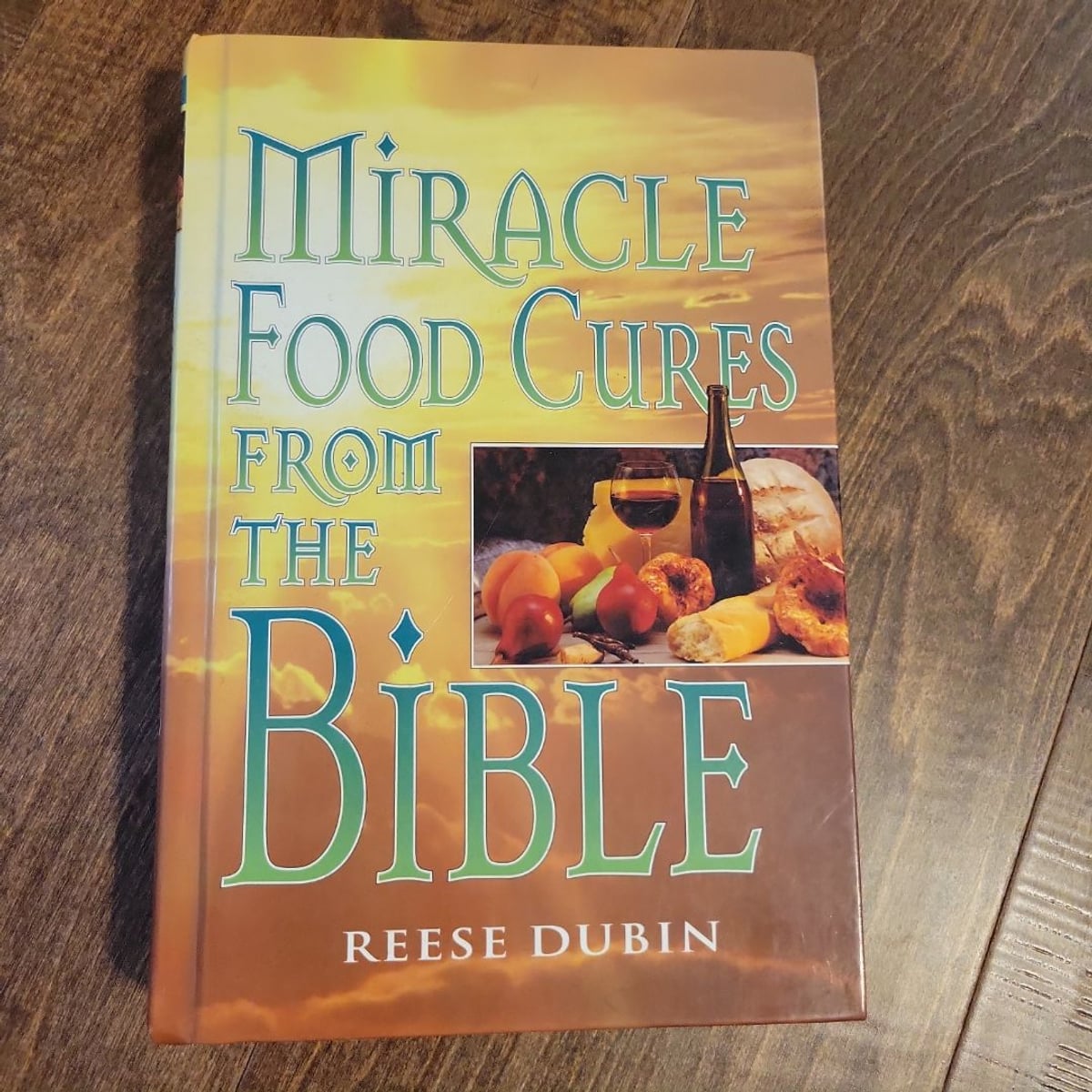 Miracle Food Cures from the Bible by Reese P. Dubin