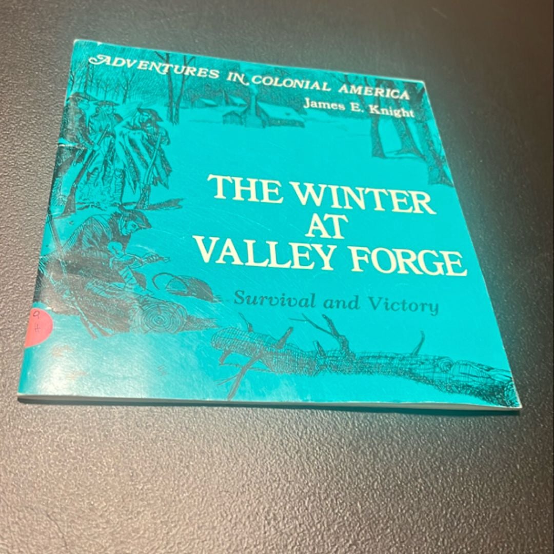 The Winter at Valley Forge, Survival and Victory by James E. Knight