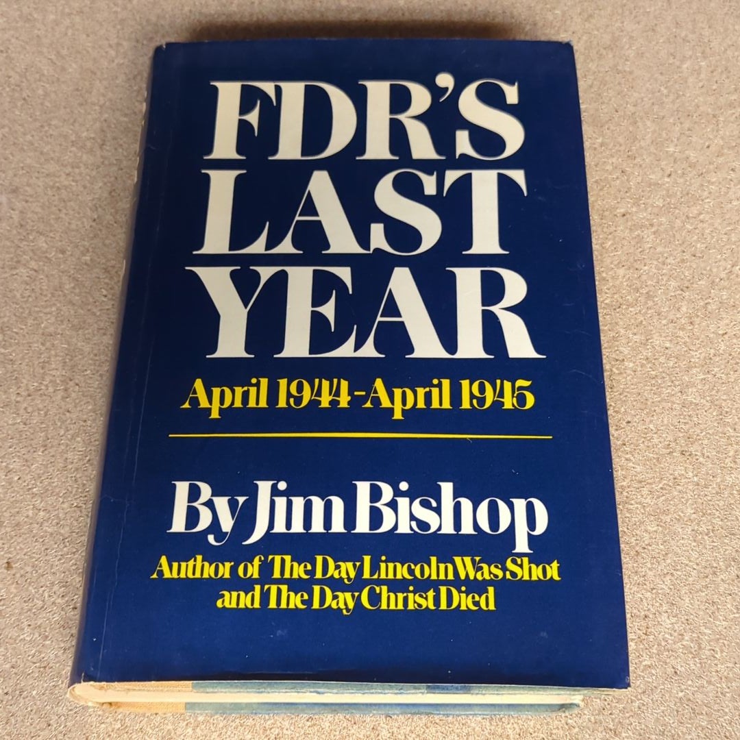 FDR's Last Year, April 1944-April 1945 by Jim Bishop