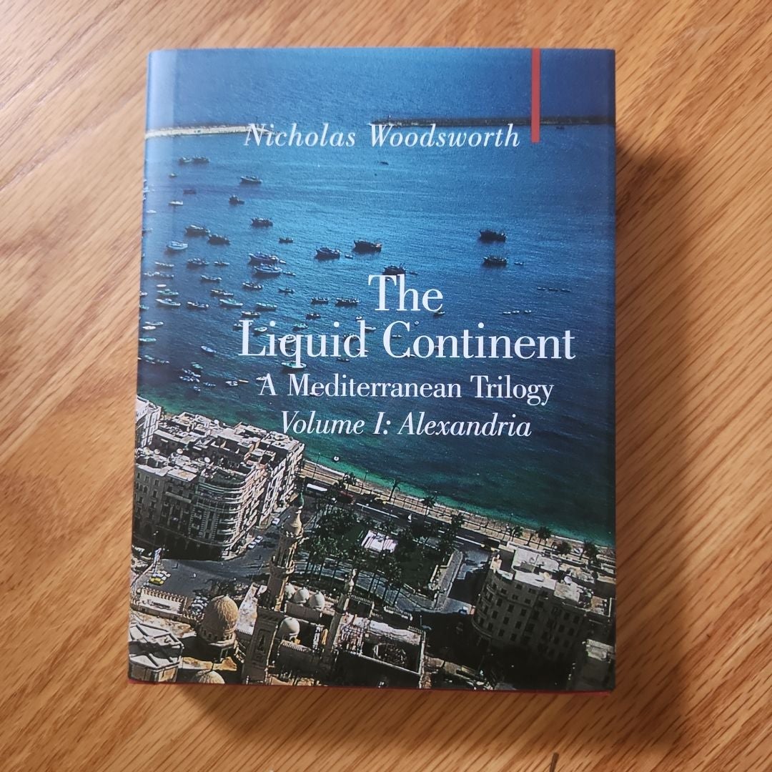 The Liquid Continent, a Mediterranean Trilogy: Alexandria by Nicholas ...