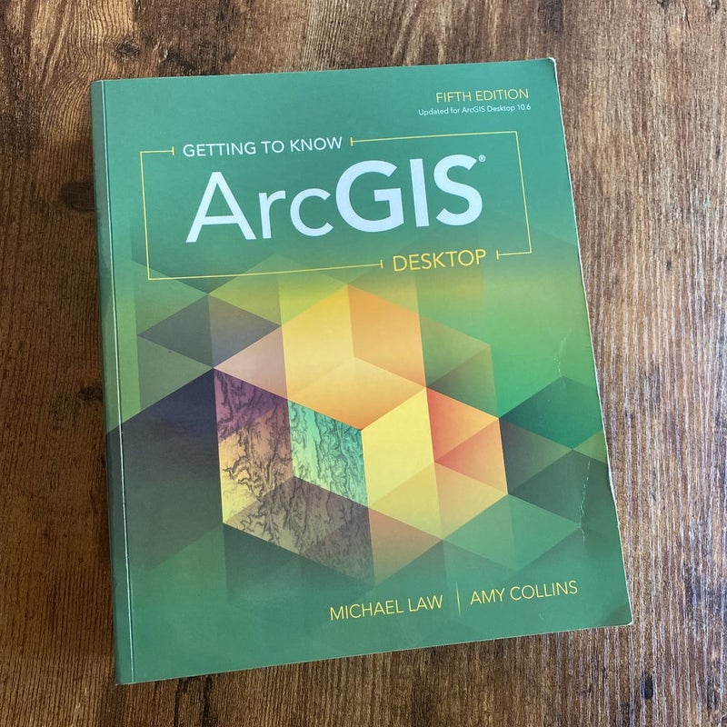 Getting to Know ArcGIS Desktop by Michael Law, Amy Collins