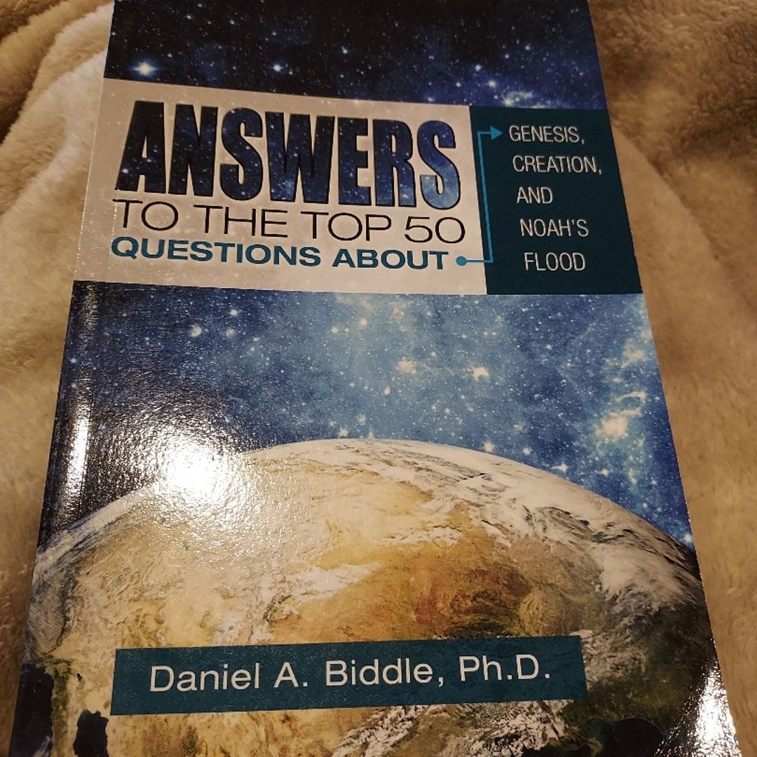 Answers to the Top 50 Questions about Genesis, Creation, and Noah's Flood by Daniel Biddle ...