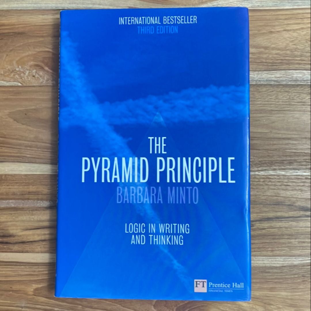 The Pyramid Principle: Logic in Writing and Thinking by Barbara Minto