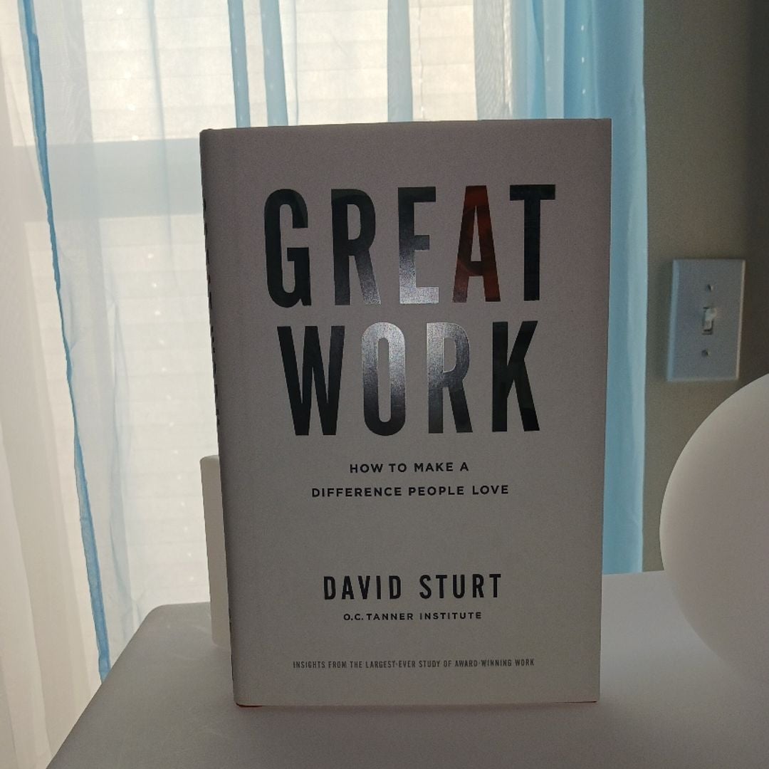 Great Work: How to Make a Difference People Love by David Sturt