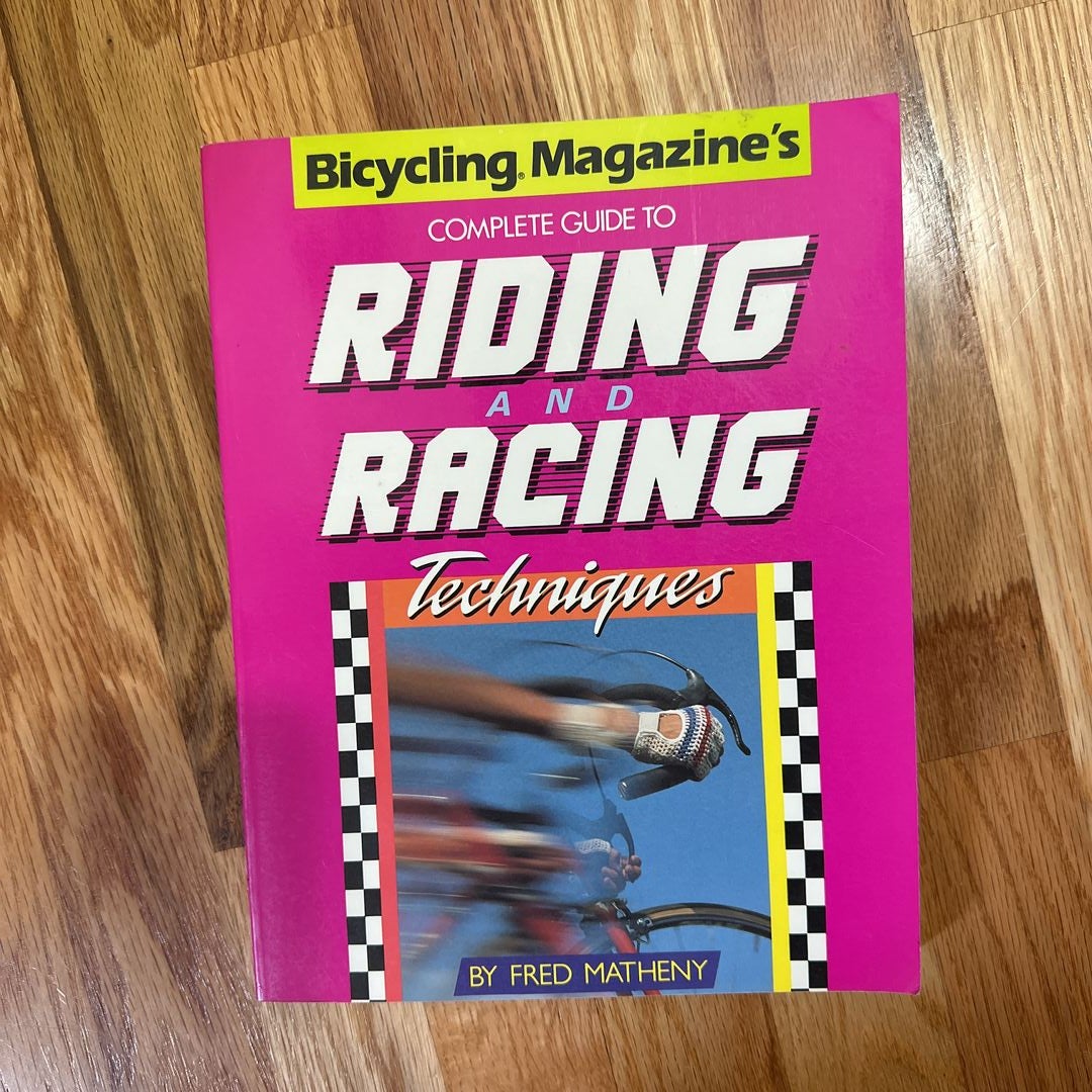 Bicycling Magazine's Complete Guide to Riding and Racing Techniques by ...