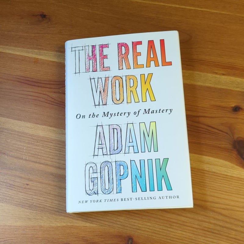 The Real Work by Adam Gopnik