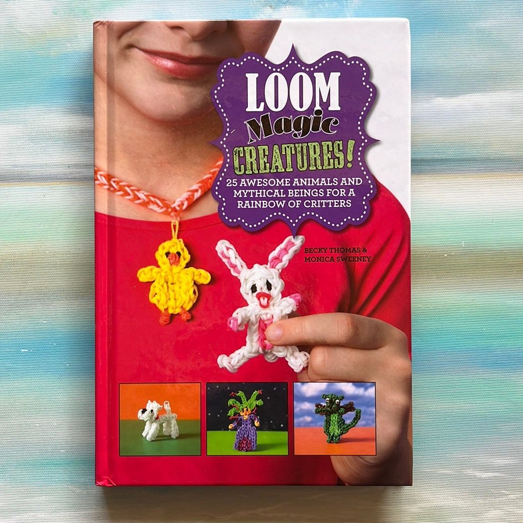 Loom Magic Creatures! by Becky Thomas, Monica Sweeney