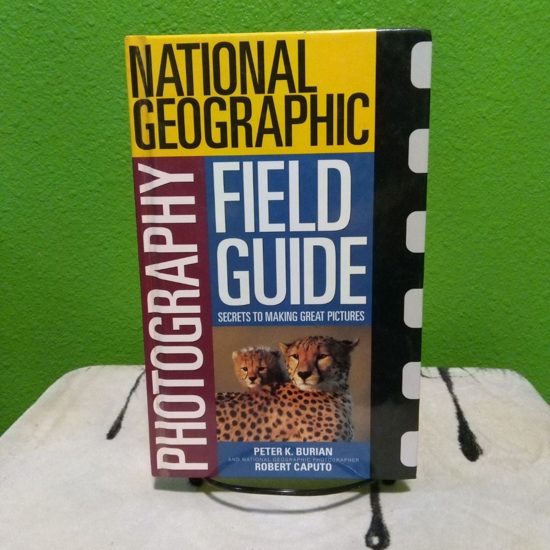 National Geographic Photographers Field Guide by Bob Caputo, Peter Burian