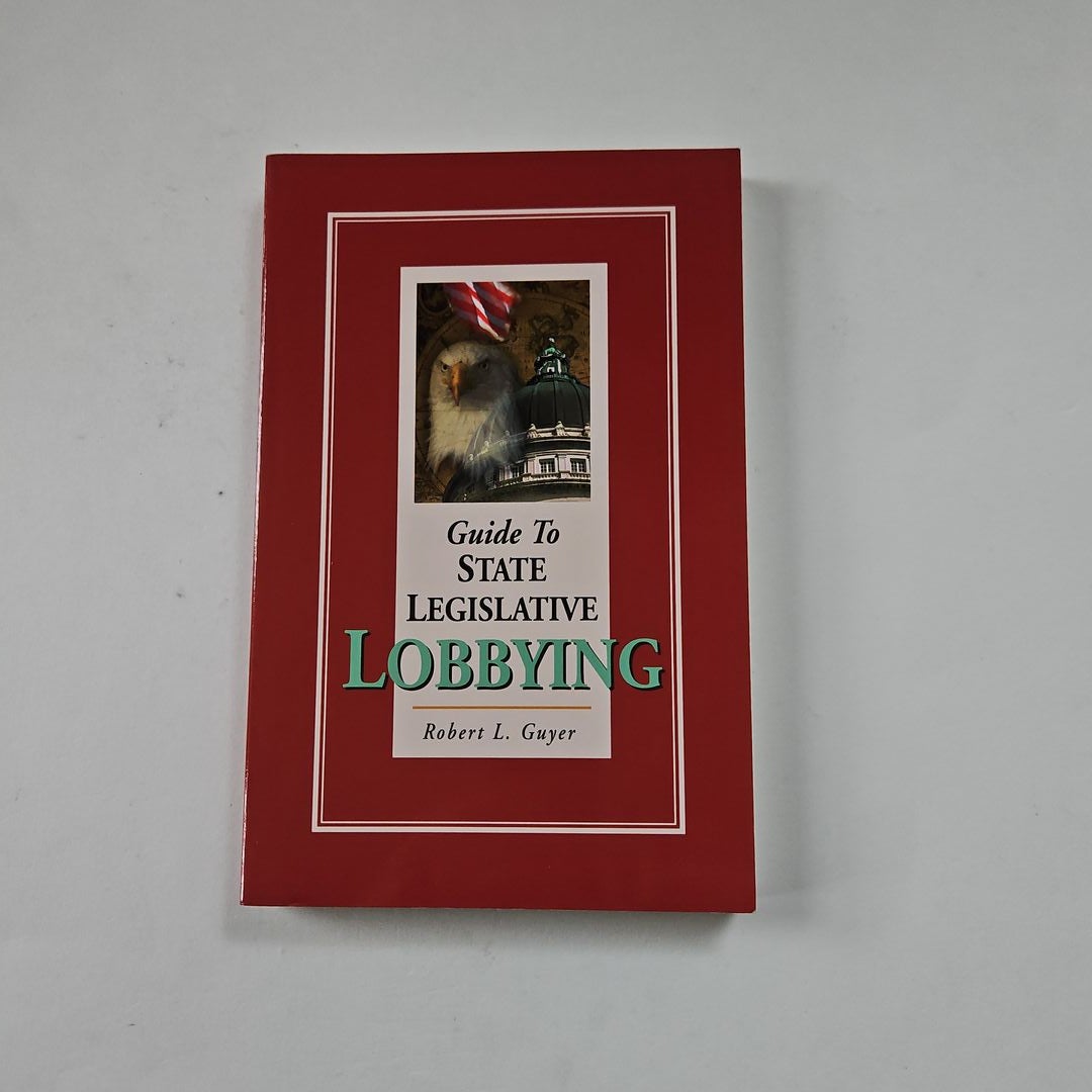 Guide to State Legislative Lobbying by Robert L. Guyer
