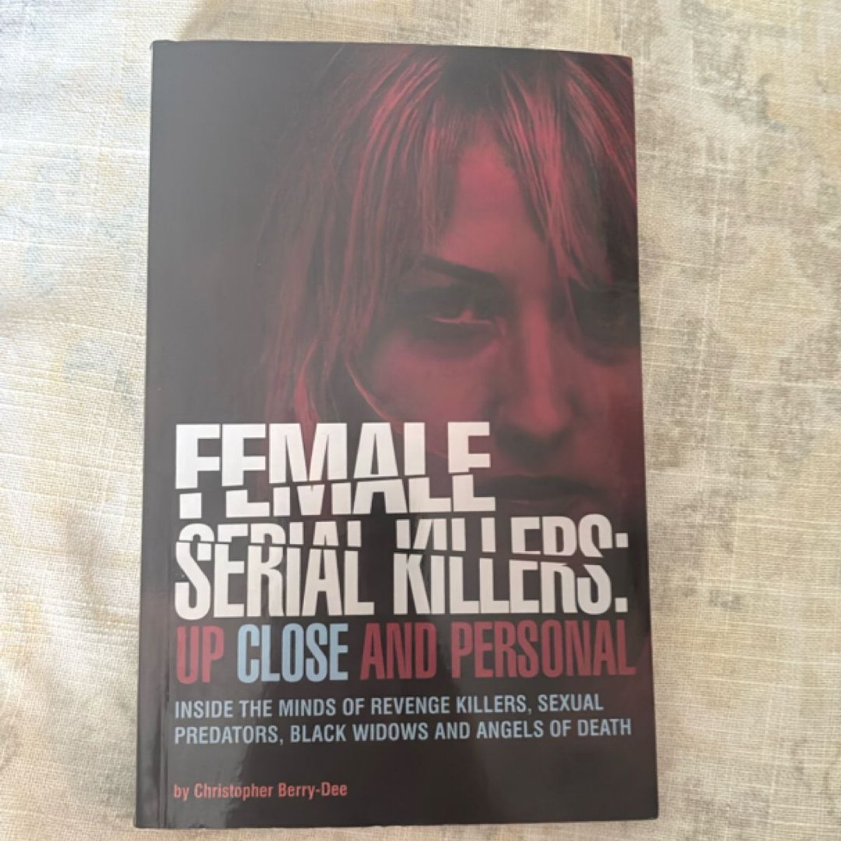 Female Serial Killers: up Close and Personal by Christopher Berry-Dee