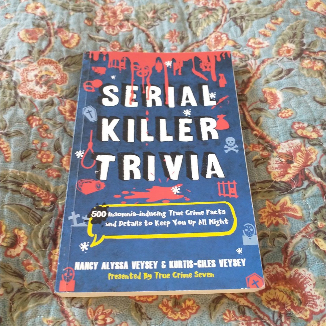 Serial Killer Trivia: 500 Insomnia-Inducing True Crime Facts and ...