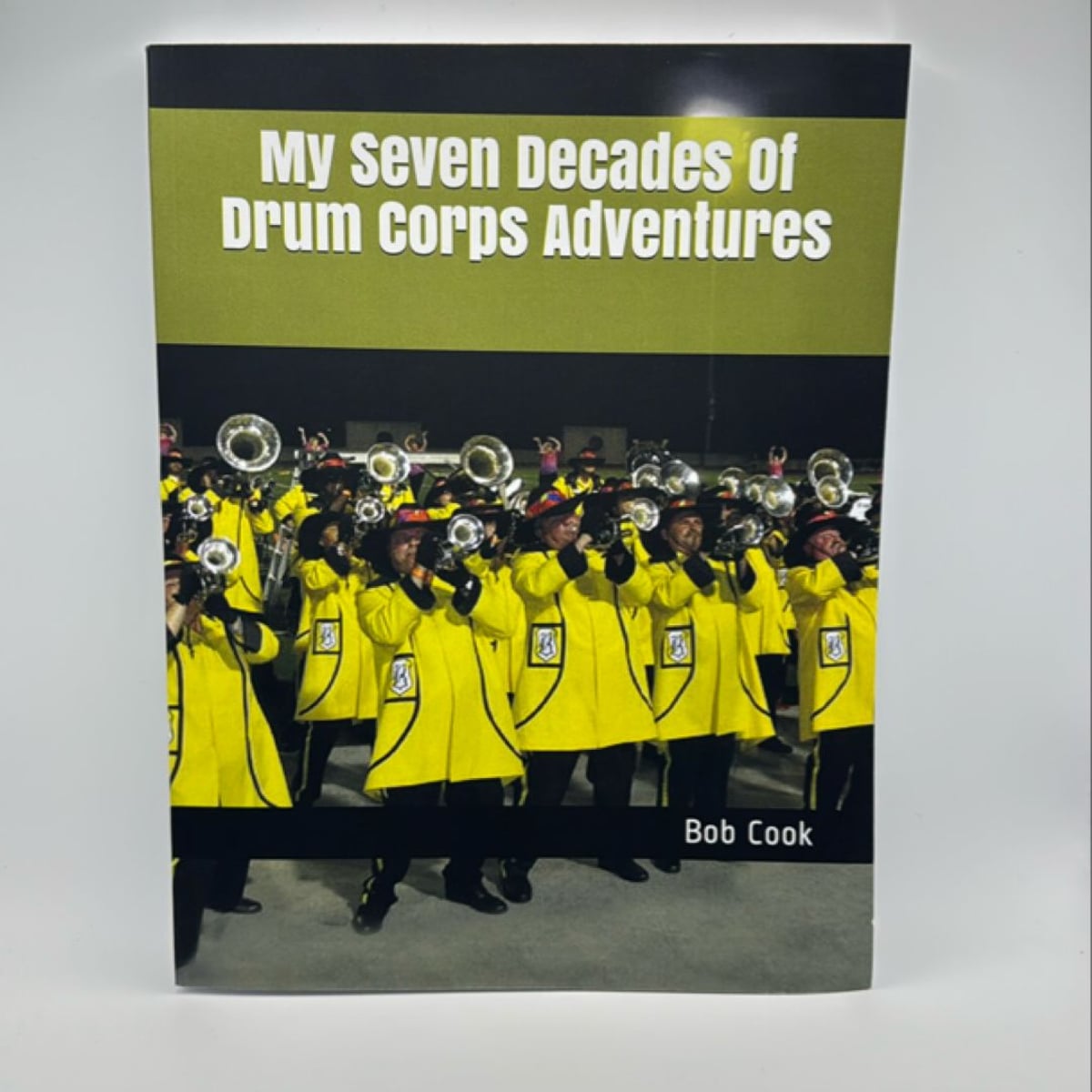 My Seven Decades of Drum Corps Adventures by Bob Cook