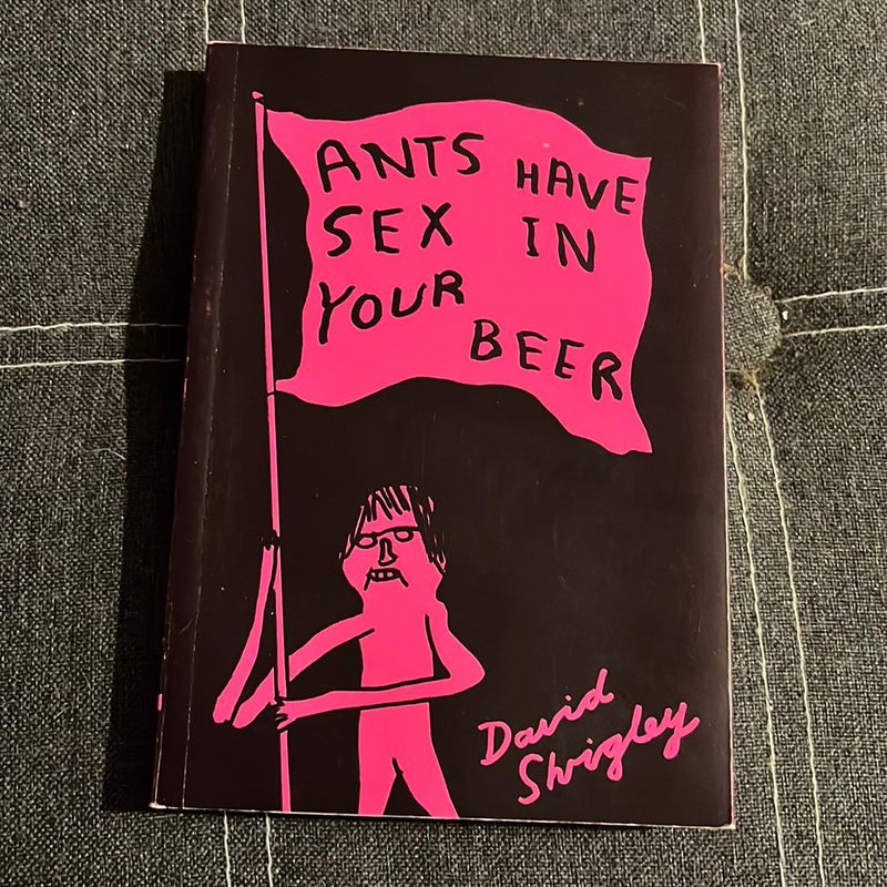 Ants Have Sex In Your Beer By David Shrigley