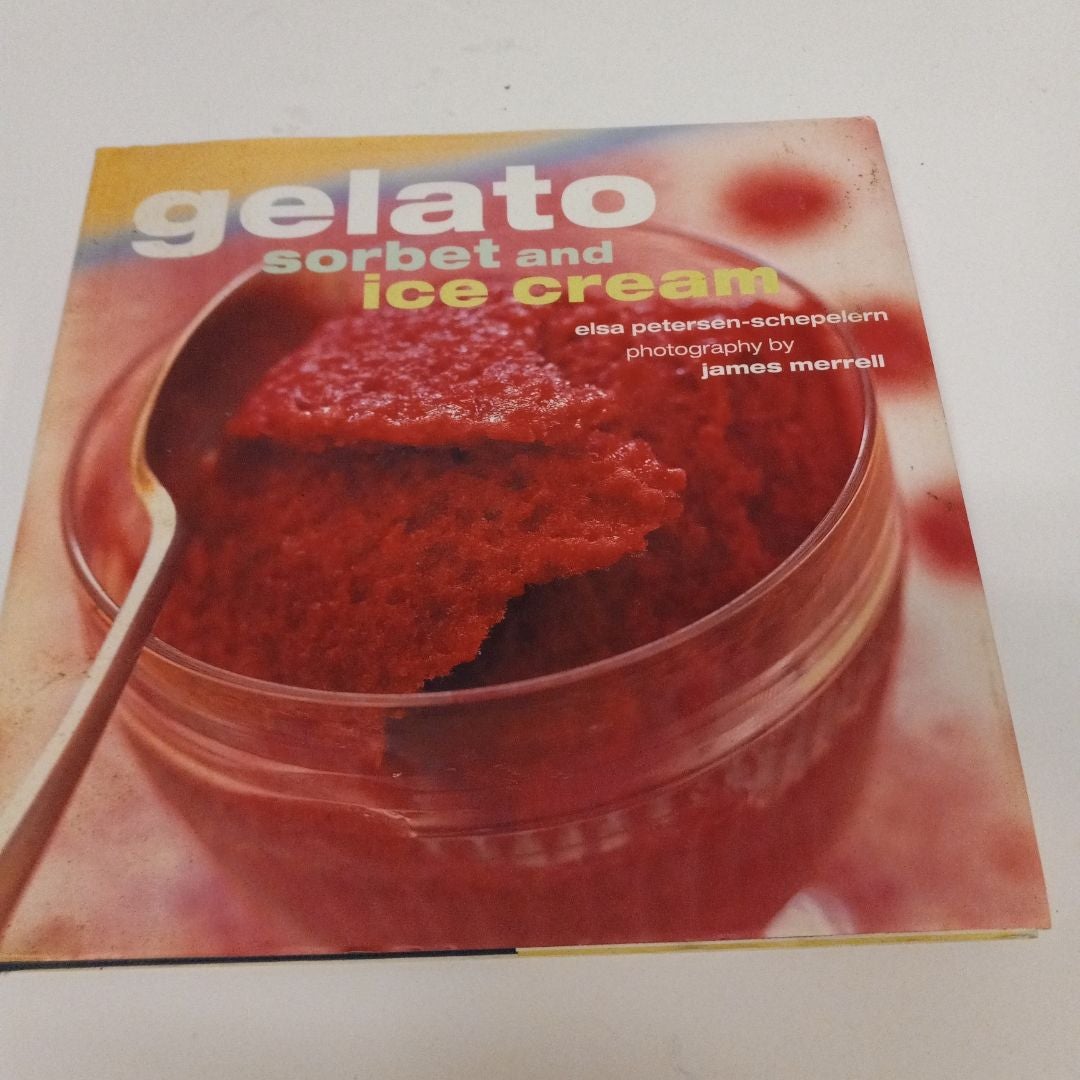 Gelato, Sorbet, and Ice Cream by Elsa Petersen-Schepelern, James Merrell