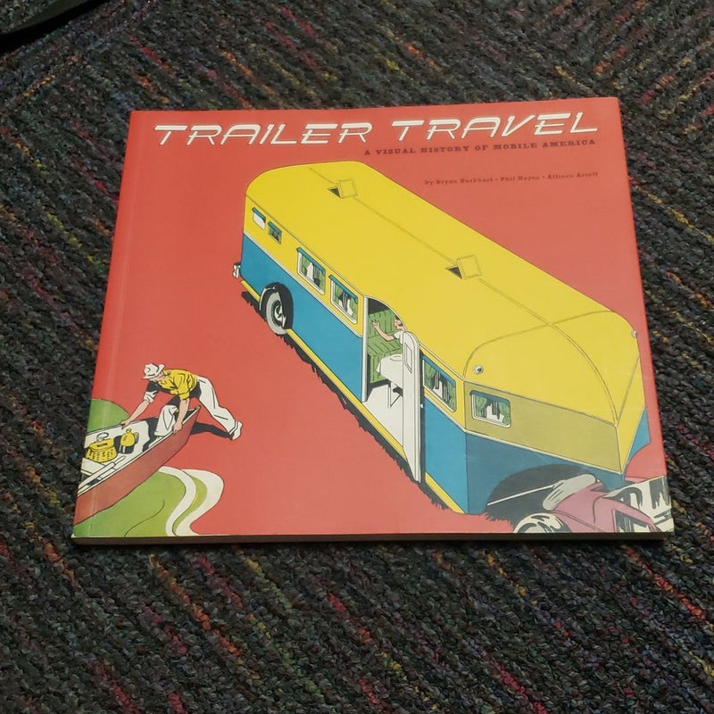 Trailer Travel by Phil Noyes, Bryan Burkhart, Allison Arieff
