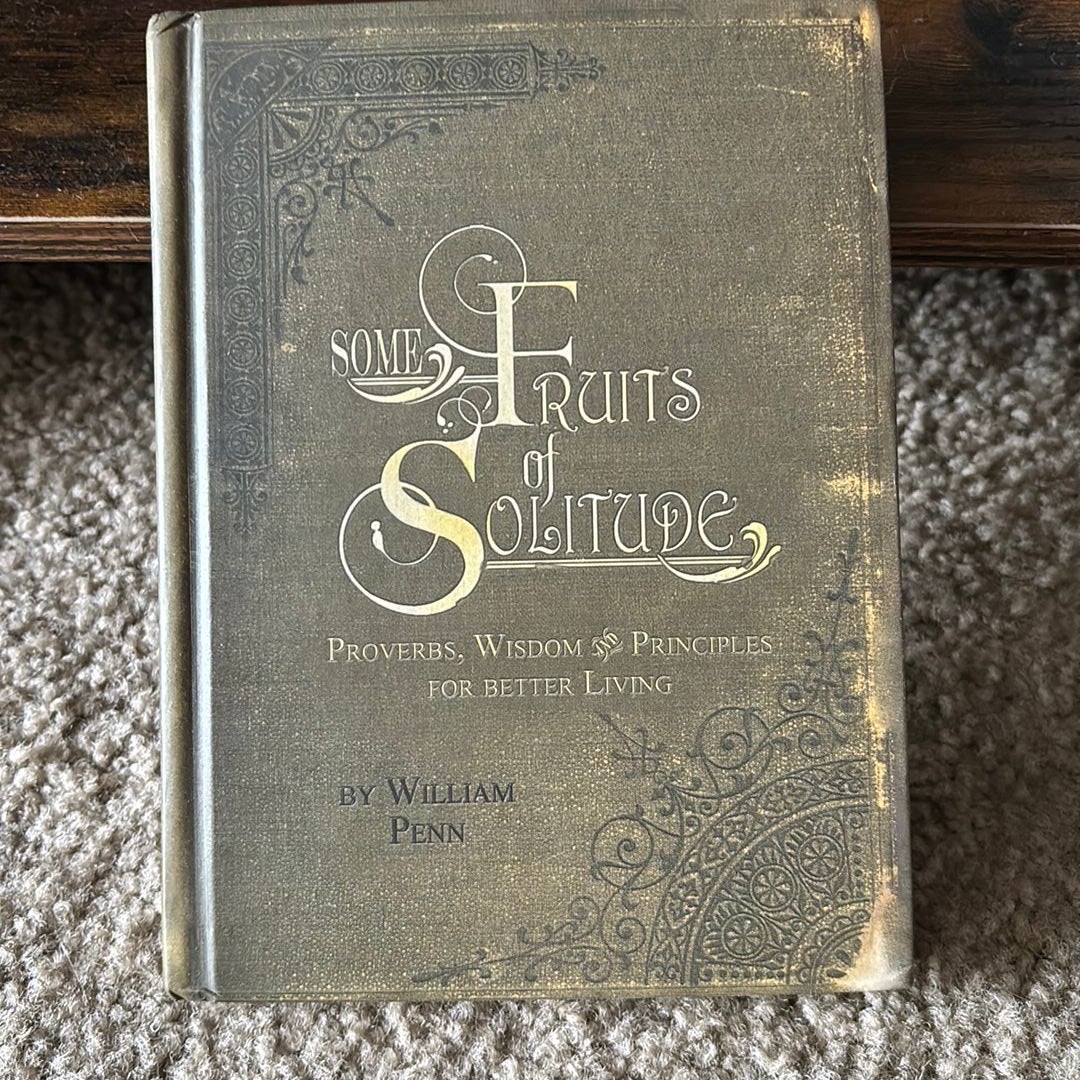 Some Fruits of Solitude in Reflections and Maxims by William Penn, Edmund Gosse