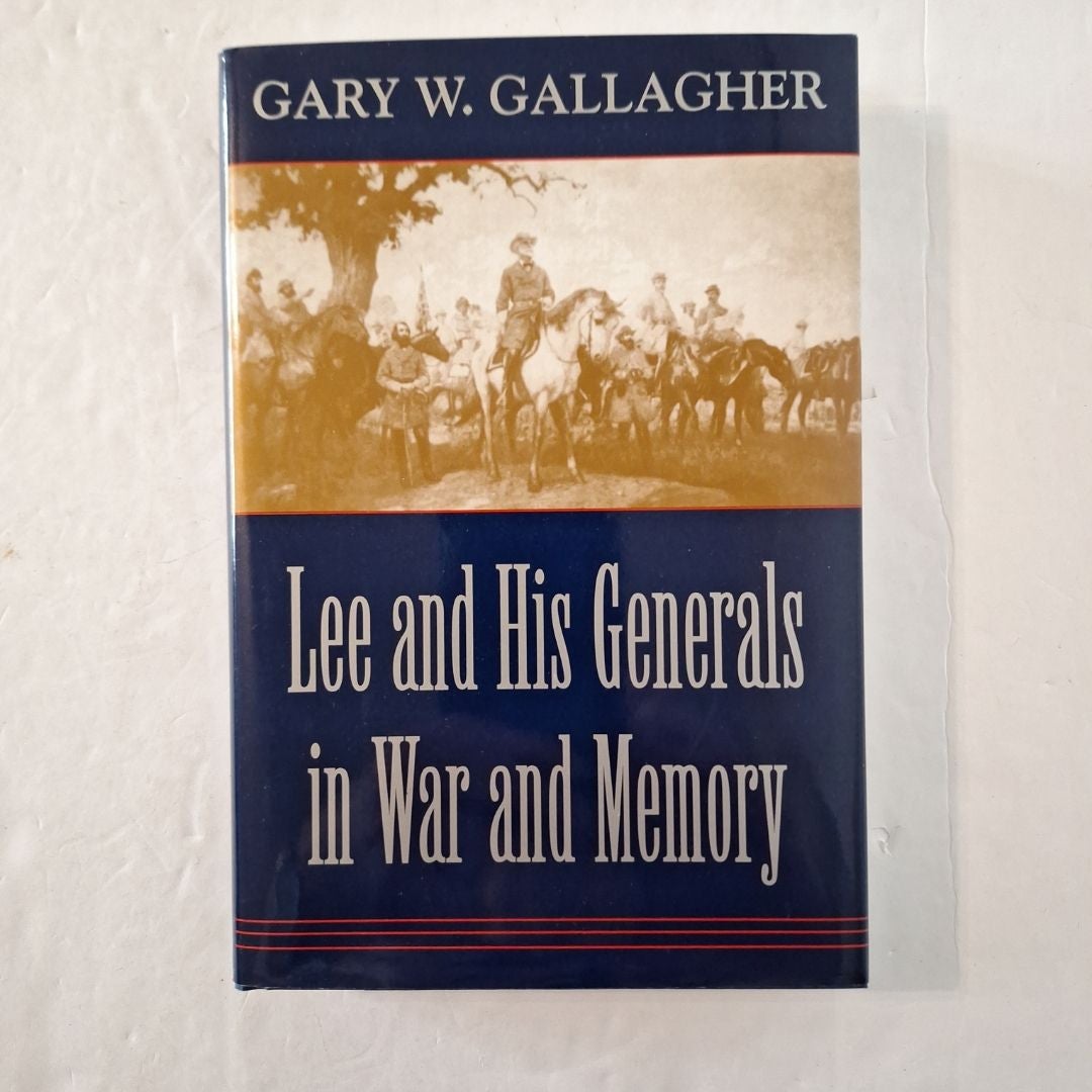Lee and His Generals in War and Memory by Gary W. Gallagher