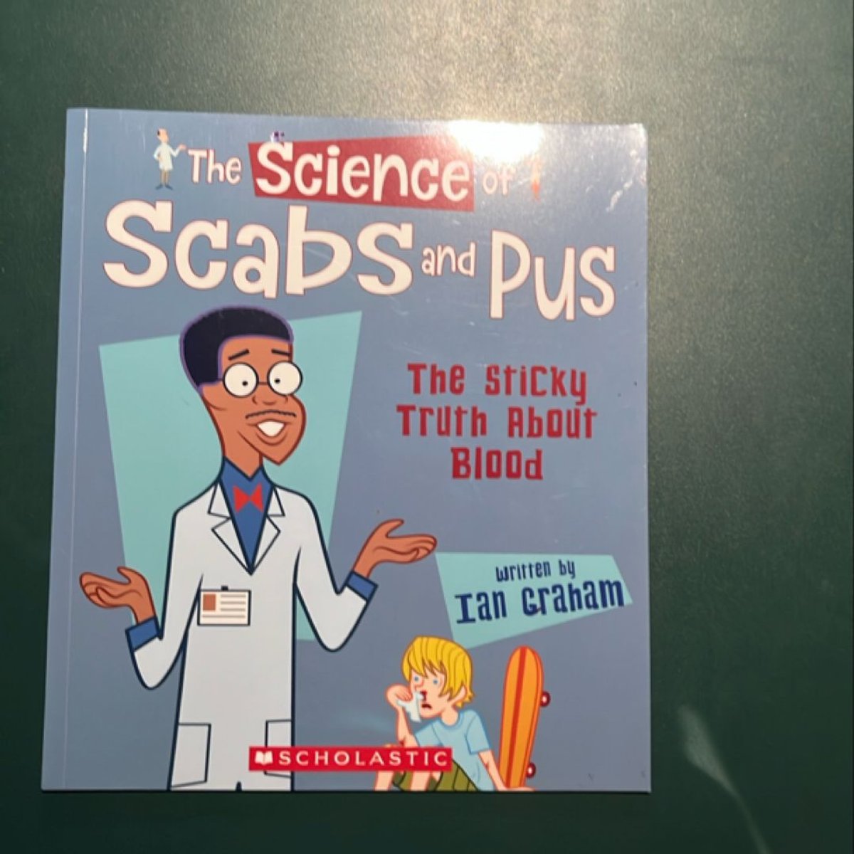 The Science of Scabs and Pus: the Sticky Truth about Blood (the Science ...