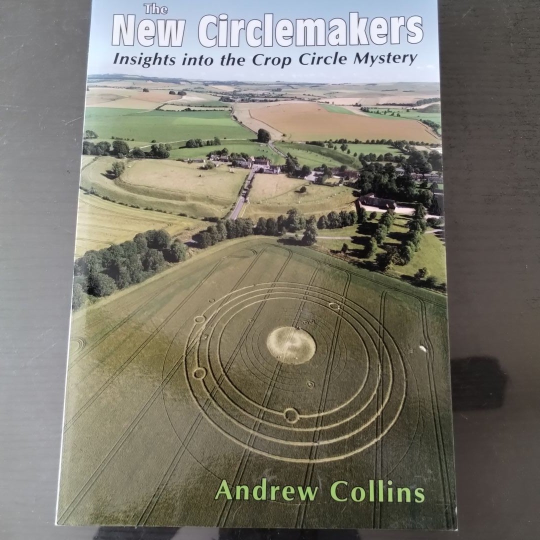 The New Circlemakers: Insights Into the Crop Circle Mystery by Andrew Collins