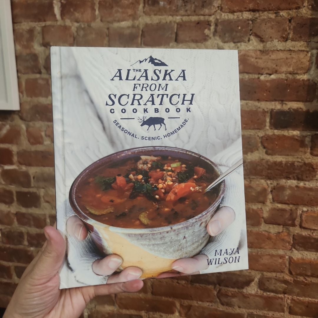 The Alaska from Scratch Cookbook by Maya Wilson