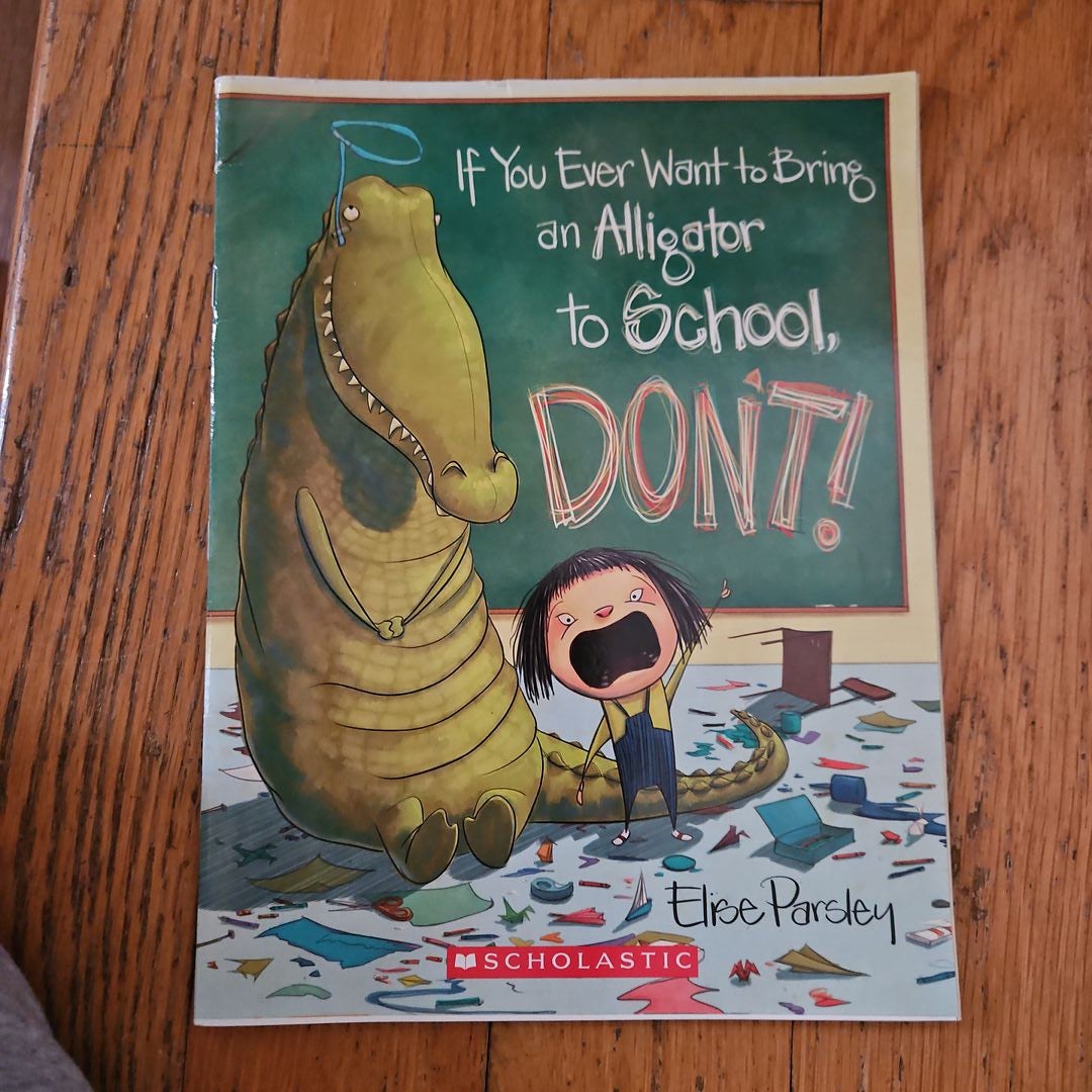 If you ever want to bring an alligator to school, don't! by Elise ...