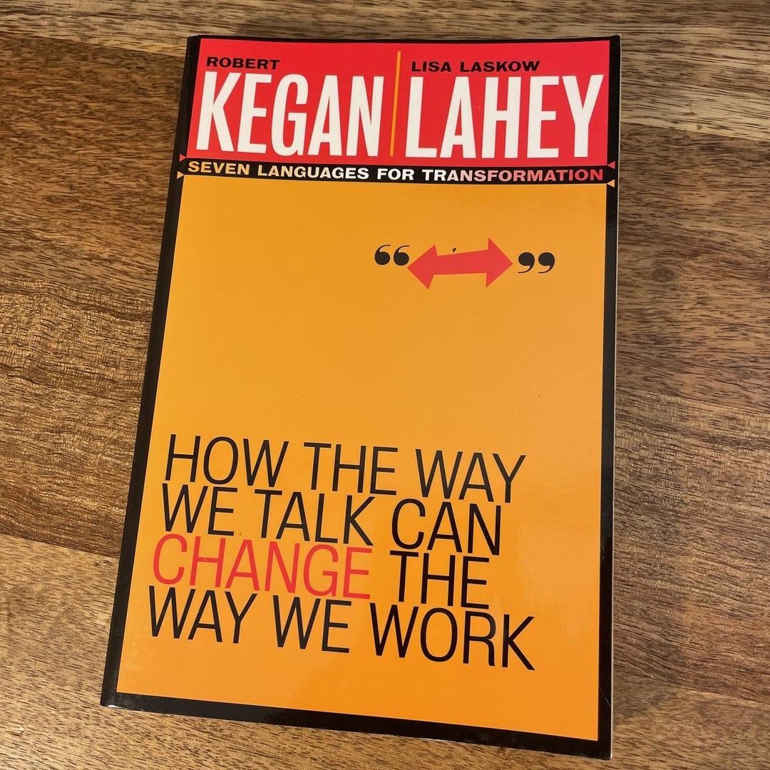 How the Way We Talk Can Change the Way We Work by Robert Kegan, Lisa ...