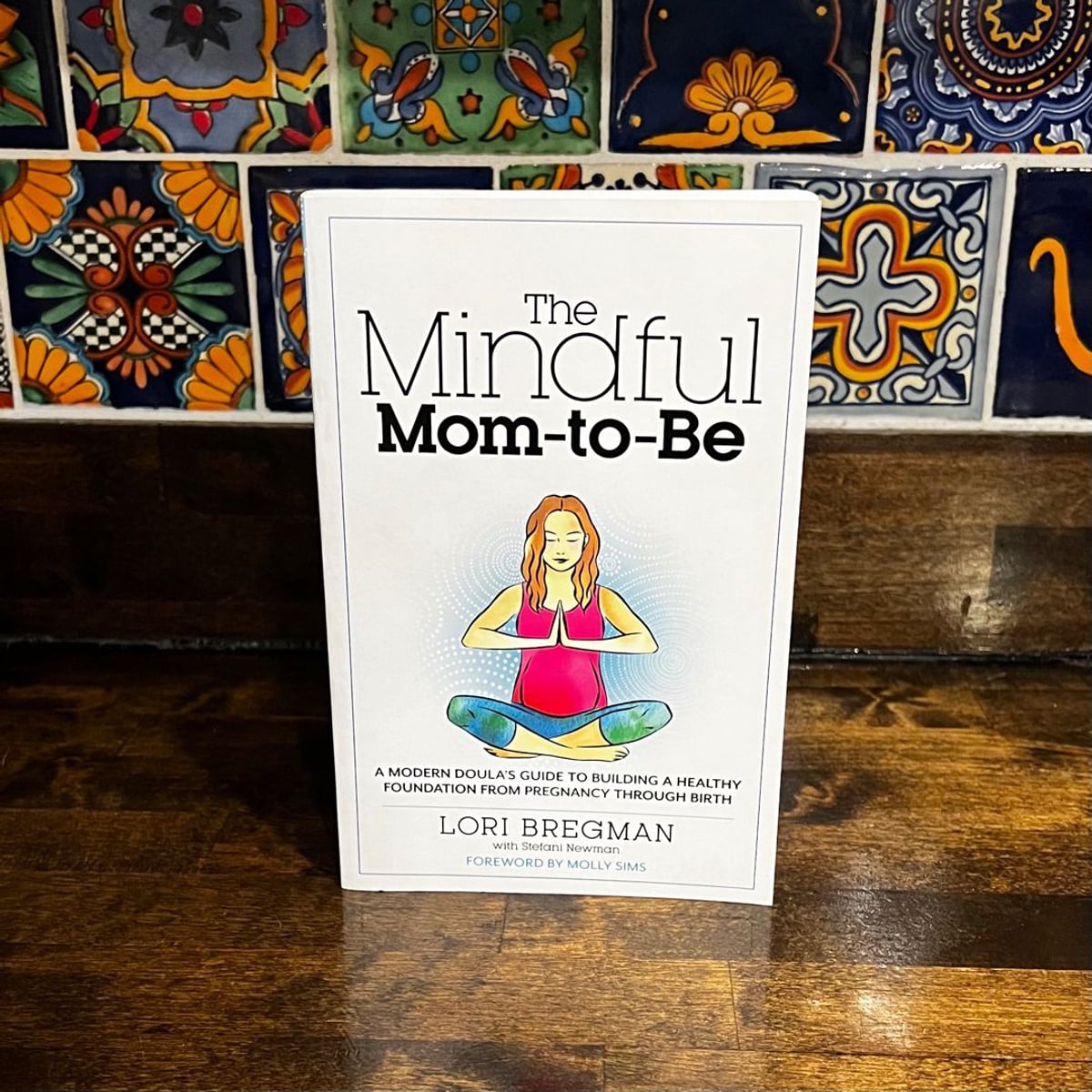 The Mindful Mom-To-Be by Lori Bregman, Stefani Newman, Molly Sims